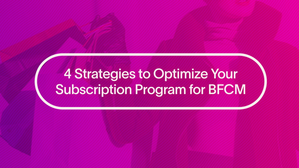 4 Strategies to Optimize Your Subscription Program for BFCM