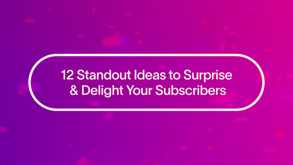 12 Unique Ideas to Surprise & Delight Your Subscribers - Stay AI