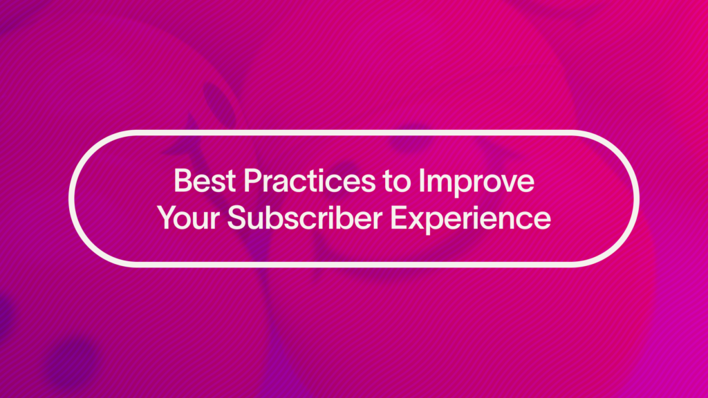 Best Practices to Improve Your Subscriber Experience - Stay AI